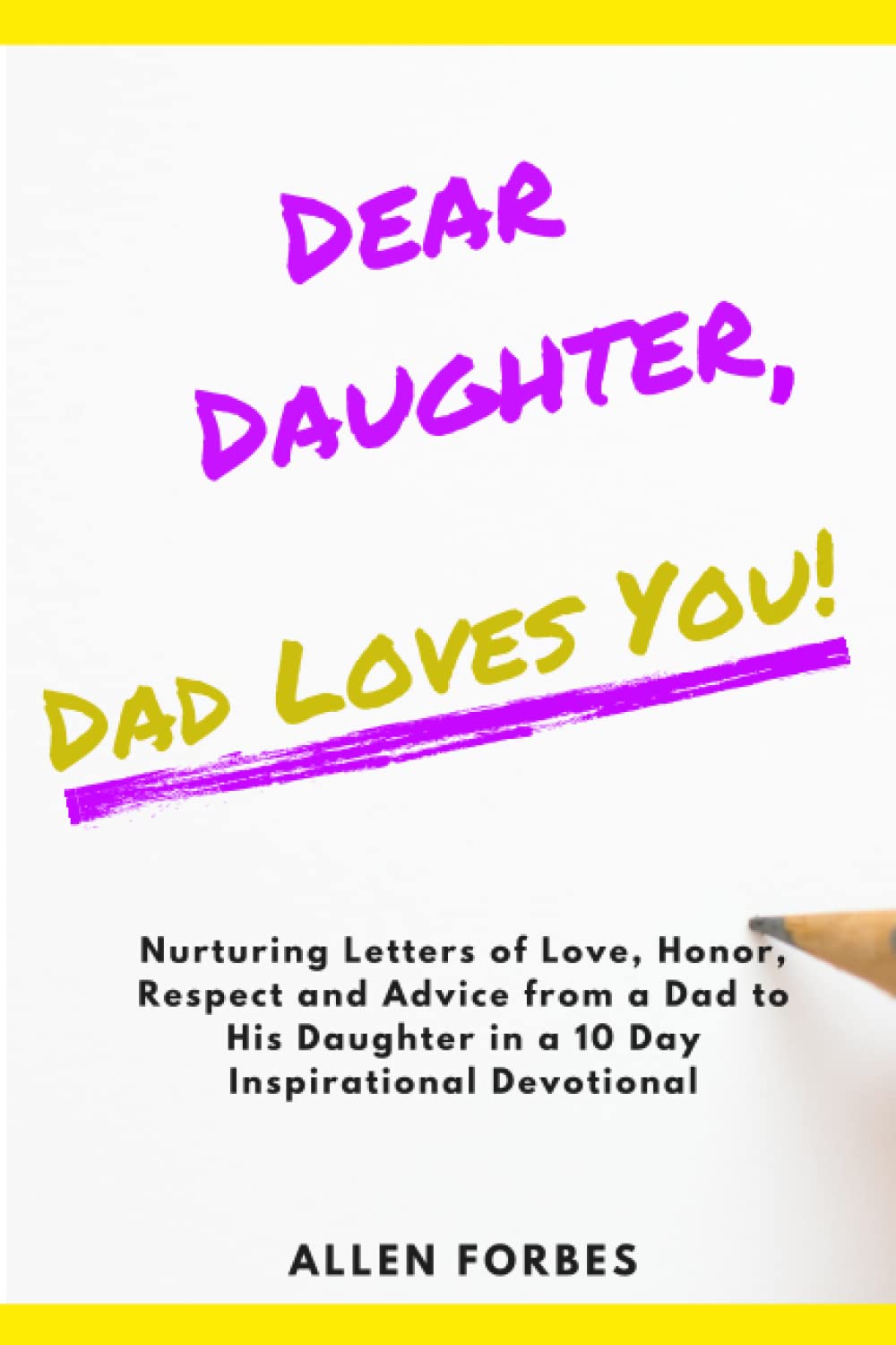 Dear Daughter, Dad Loves You!: Nurturing Letters of Love, Honor ...
