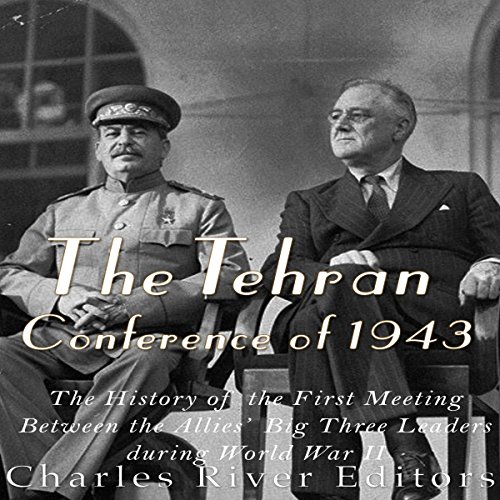The Tehran Conference of 1943: The History of the First Meeting Between ...