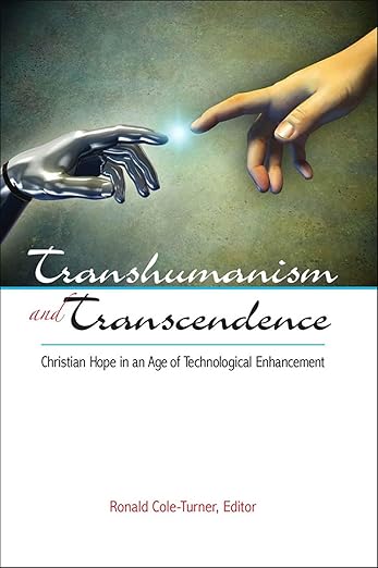 Transhumanism and Transcendence: Christian Hope in an Age of ...