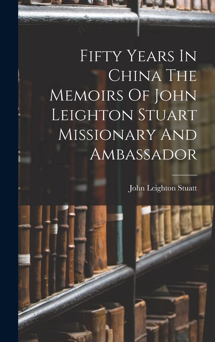 Amazon.com: Fifty Years In China The Memoirs Of John Leighton Stuart ...