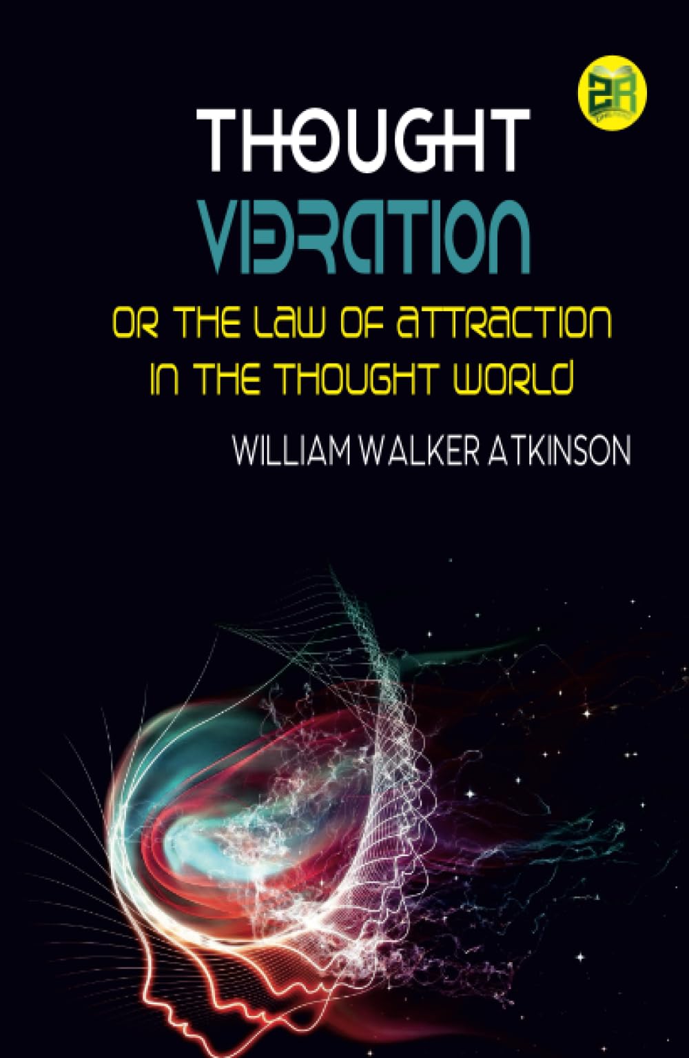 Thought Vibration or the Law of Attraction in the Thought World: William Walker Atkinson, Zinc ...