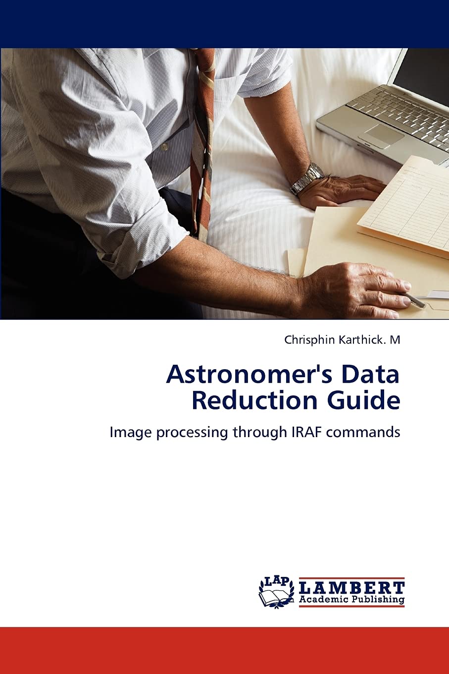 Astronomer's Data Reduction Guide: Image processing through IRAF commands: Karthick. M ...