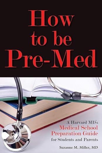 How to Be Pre-Med: A Harvard MD's Medical School Preparation Guide for ...