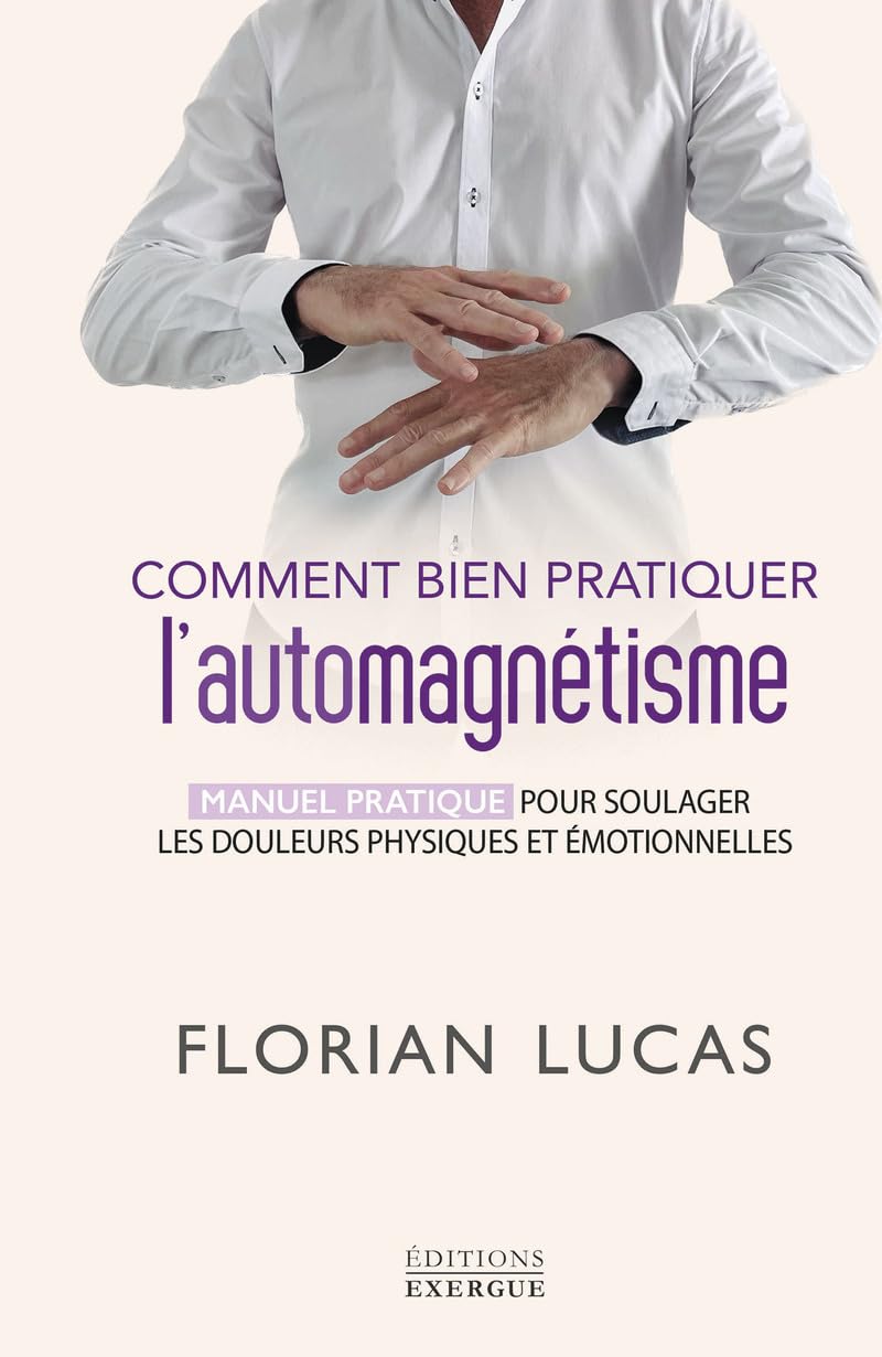 Comment bien pratiquer l'automagnétisme - Manuel pratique pour soulager ...