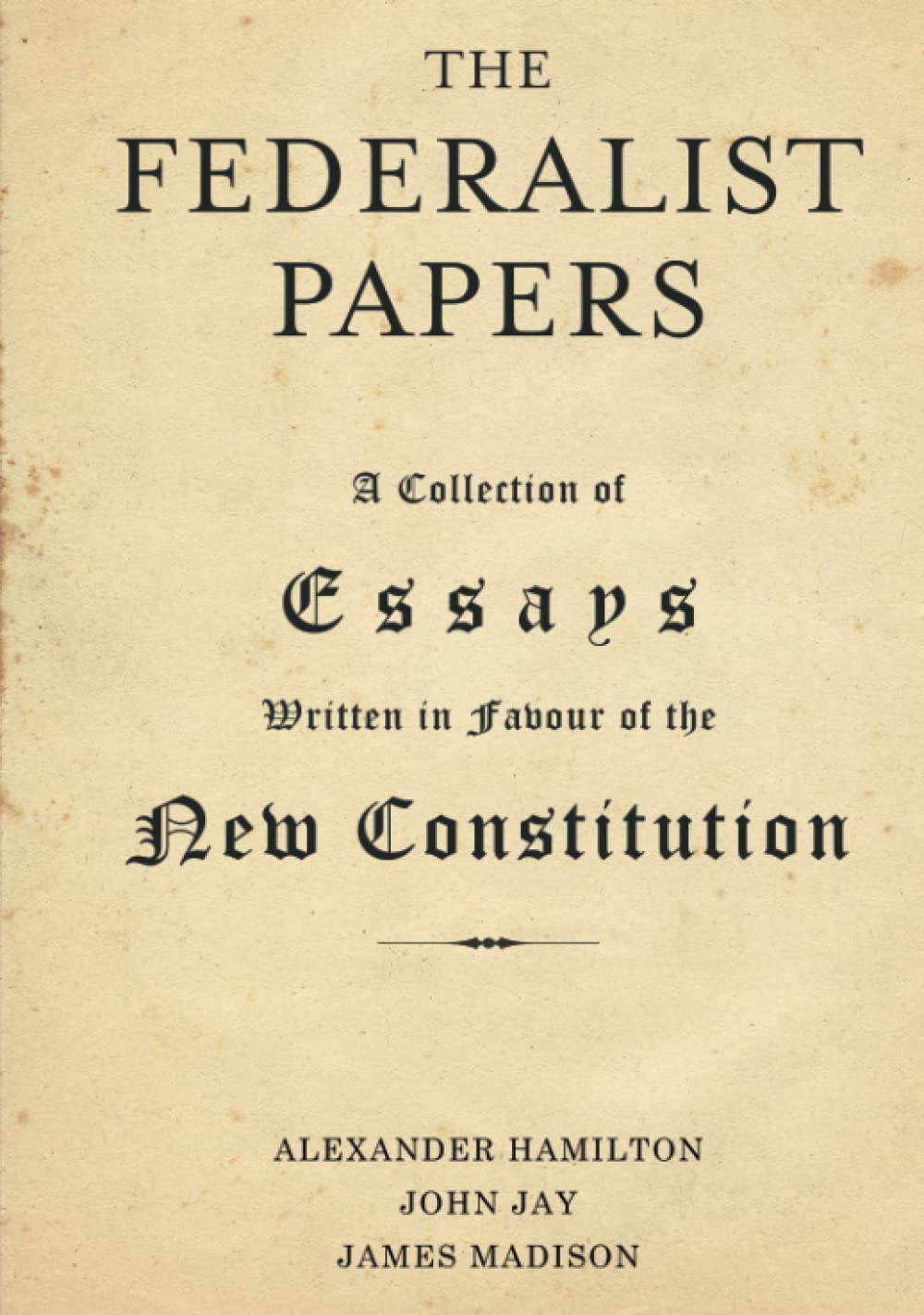 The Federalist Papers: A Collection of Essays Written in Favour of the ...