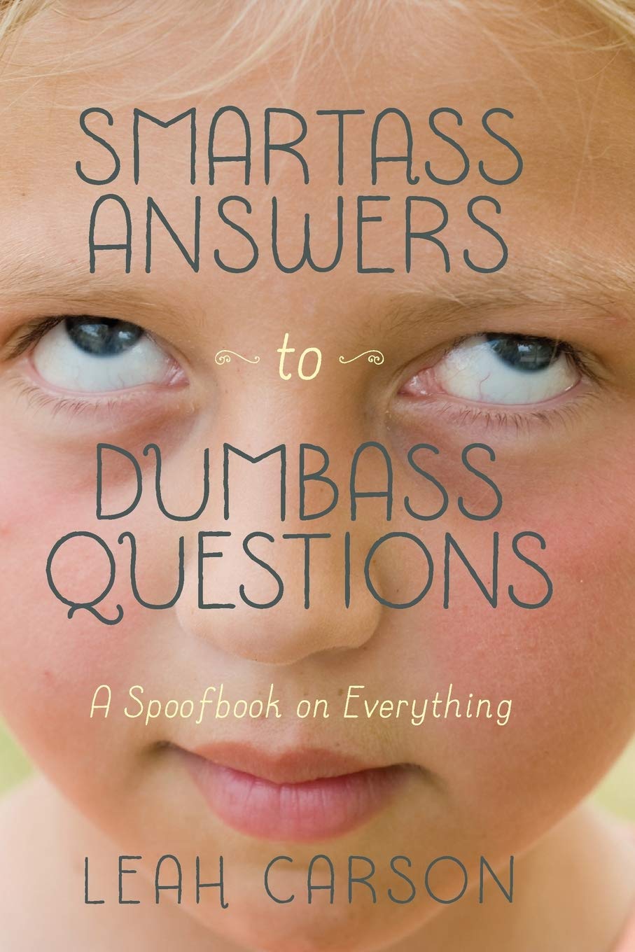 Smartass Answers to Dumbass Questions: A Spoofbook on Everything ...