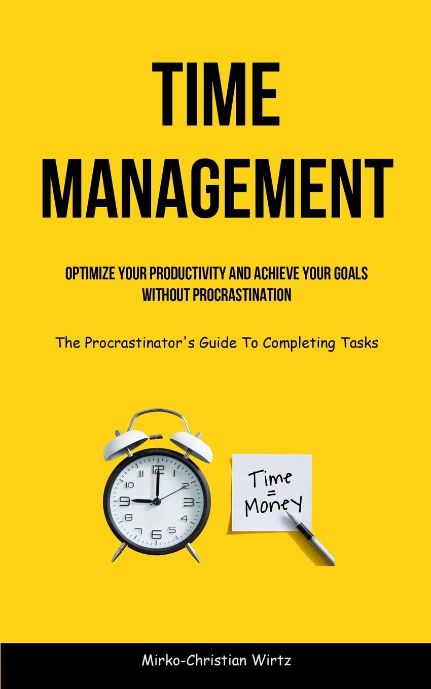 Time Management: Optimize Your Productivity And Achieve Your Goals ...
