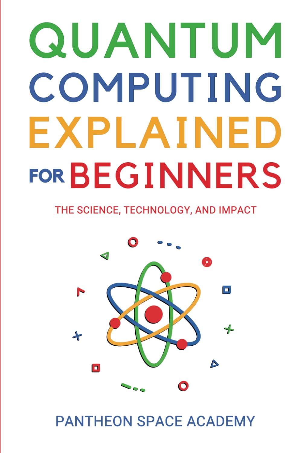 Quantum Computing Explained for Beginners: The Science, Technology, and ...