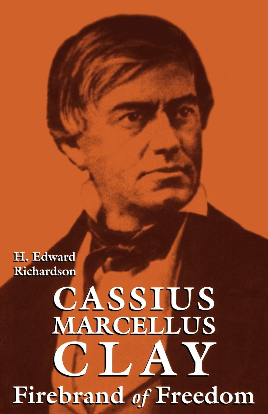 Cassius Marcellus Clay: Firebrand of Freedom: Richardson, H ...