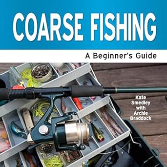 Coarse Fishing - A Beginner's Guide: Smedley, Kate, Braddock, Archie ...