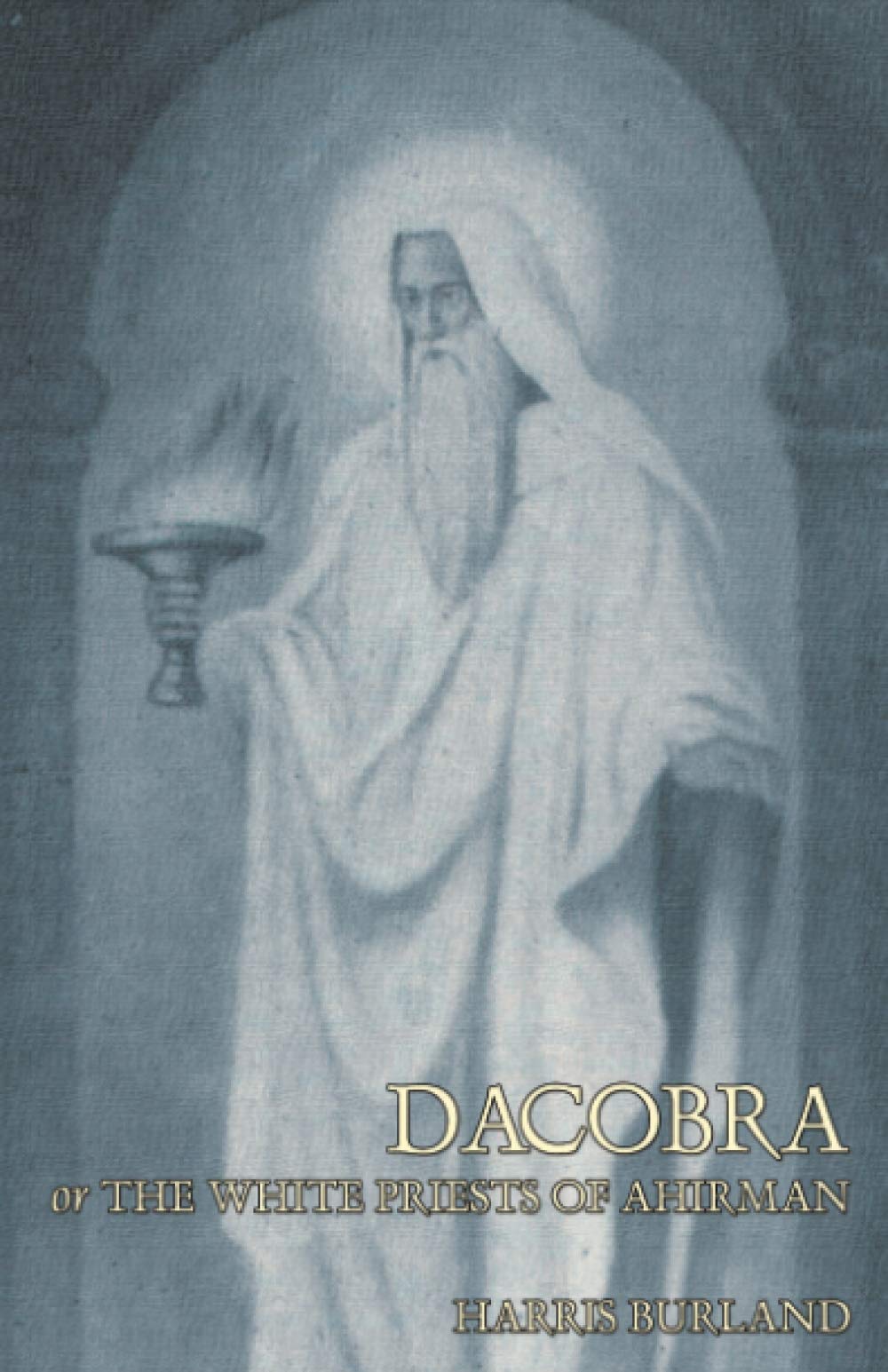 Dacobra, or The White Priests of Ahriman: Burland, Harris ...