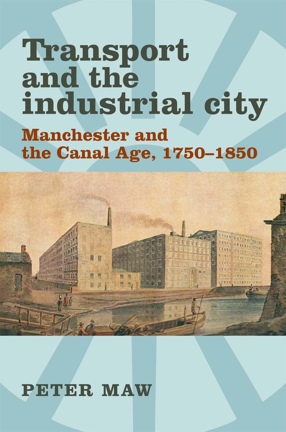 Transport and the Industrial City: Manchester and the Canal Age, 1750 ...