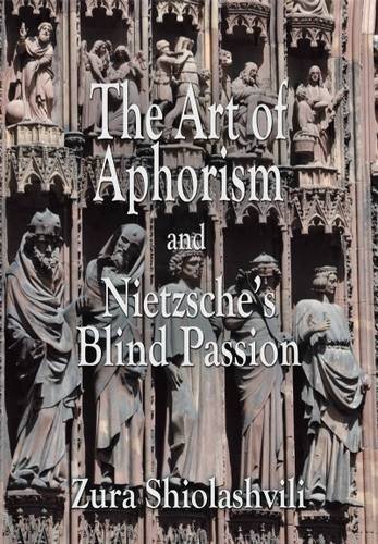 The Art of Aphorism and Nietzsche's Blind Passion: Shiolashvili, Zura ...