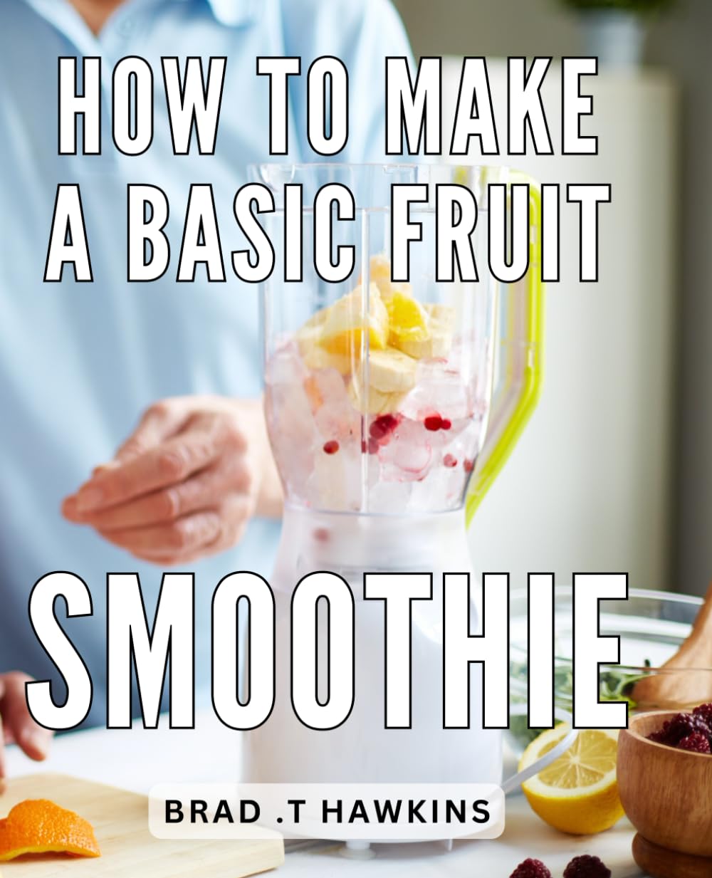 How To Make A Basic Fruit Smoothie: Deliciously Simple Fruit Smoothie ...