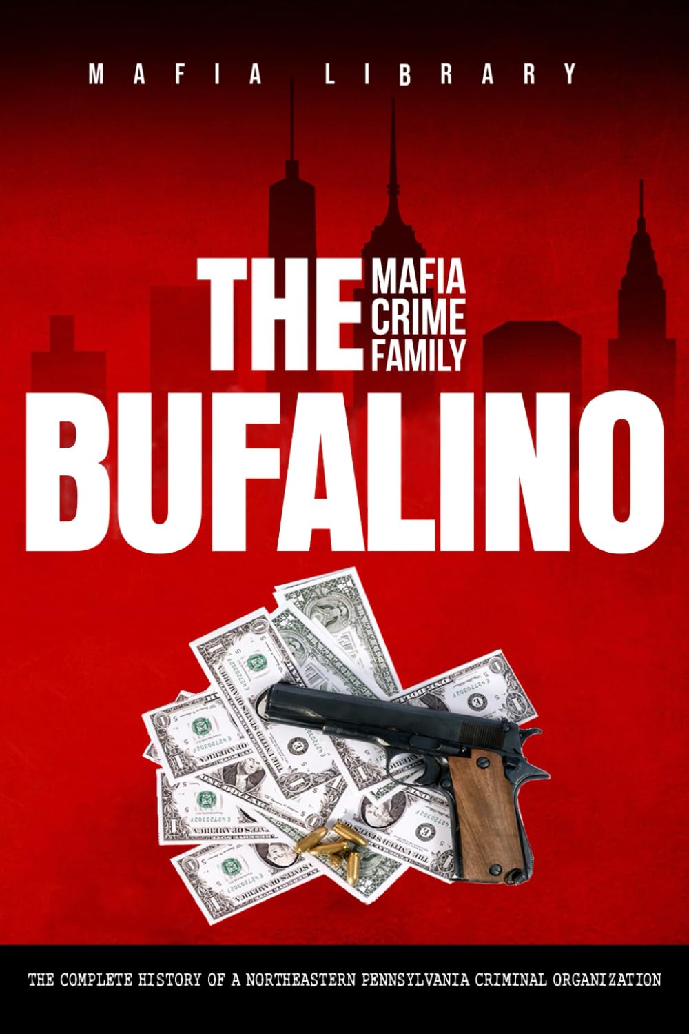 The Bufalino Mafia Crime Family: The Complete History of a Northeastern ...