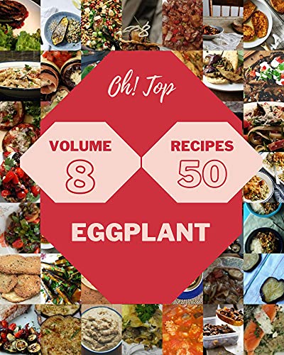 Oh! Top 50 Eggplant Recipes Volume 8: A Eggplant Cookbook that Novice ...