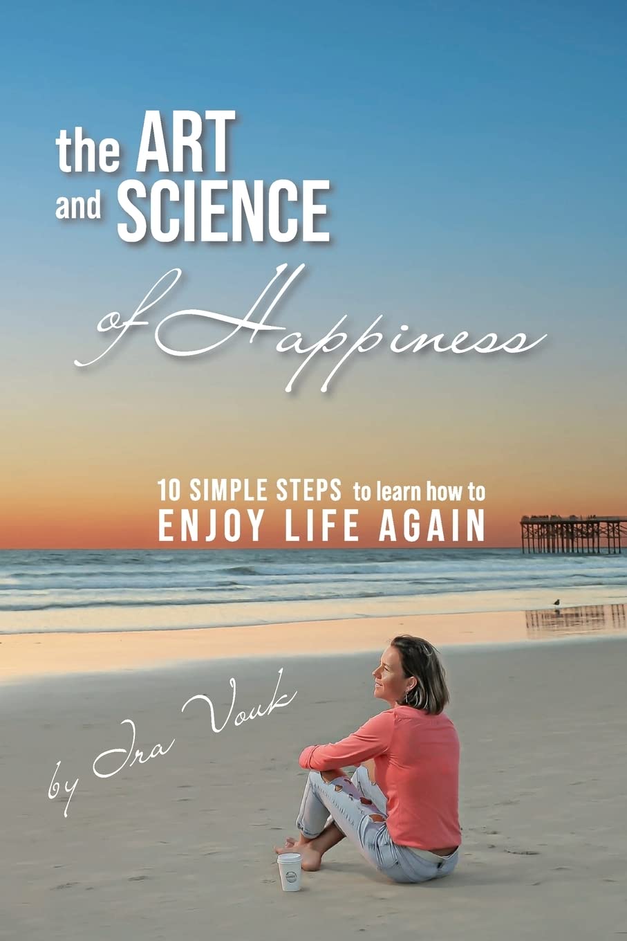 The Art and Science of Happiness: 10 simple steps to learn how to enjoy ...