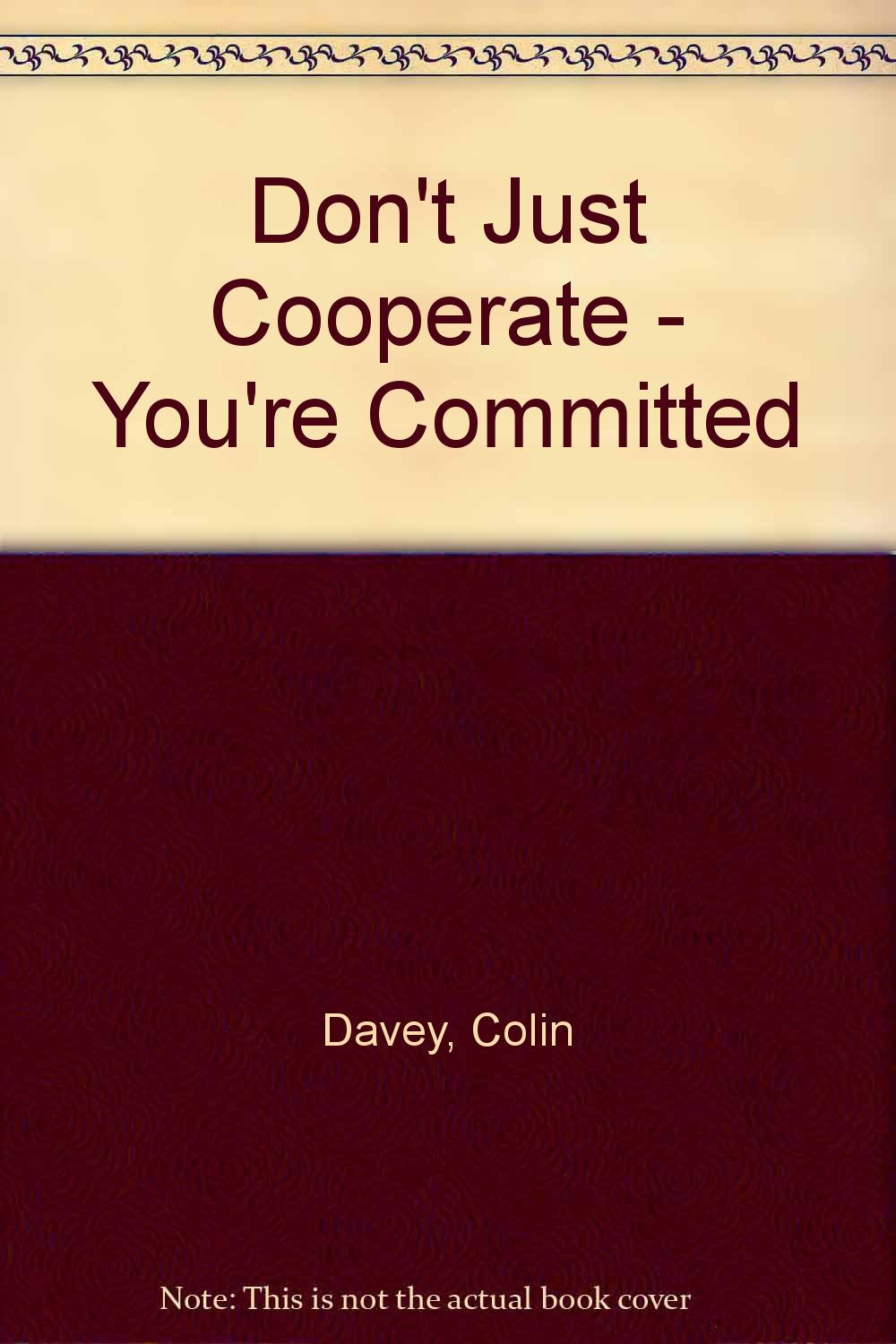 Don't Just Cooperate - You're Committed: Colin Davey: 9780851837697 ...