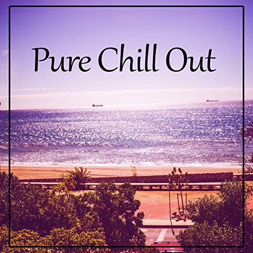 Play Pure Chill Out – Chill Out on the Beach, Blue Lagoon, Lost in the ...