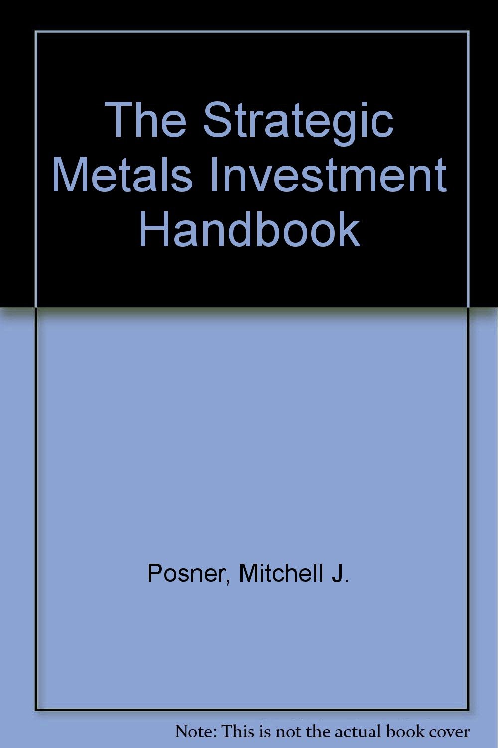The Strategic Metals Investment Handbook: Posner, Mitchell J., Goldberg ...
