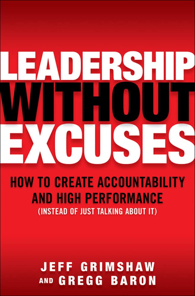Leadership Without Excuses: How to Create Accountability and High ...