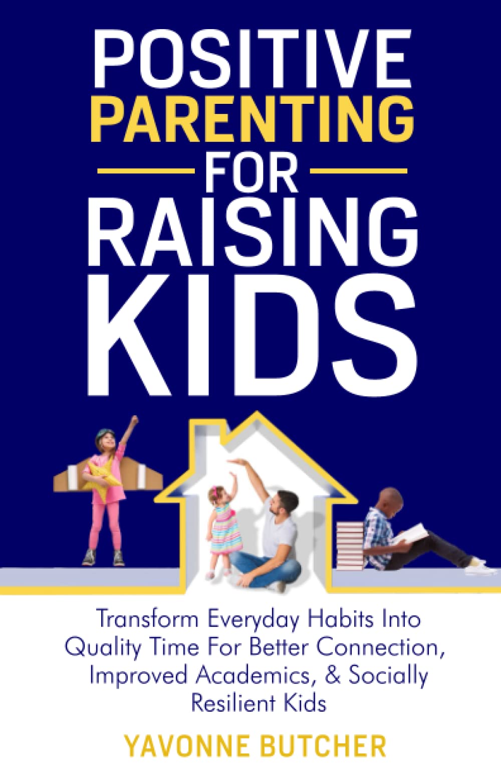 POSITIVE PARENTING FOR RAISING KIDS: TRANSFORM EVERYDAY HABITS INTO ...