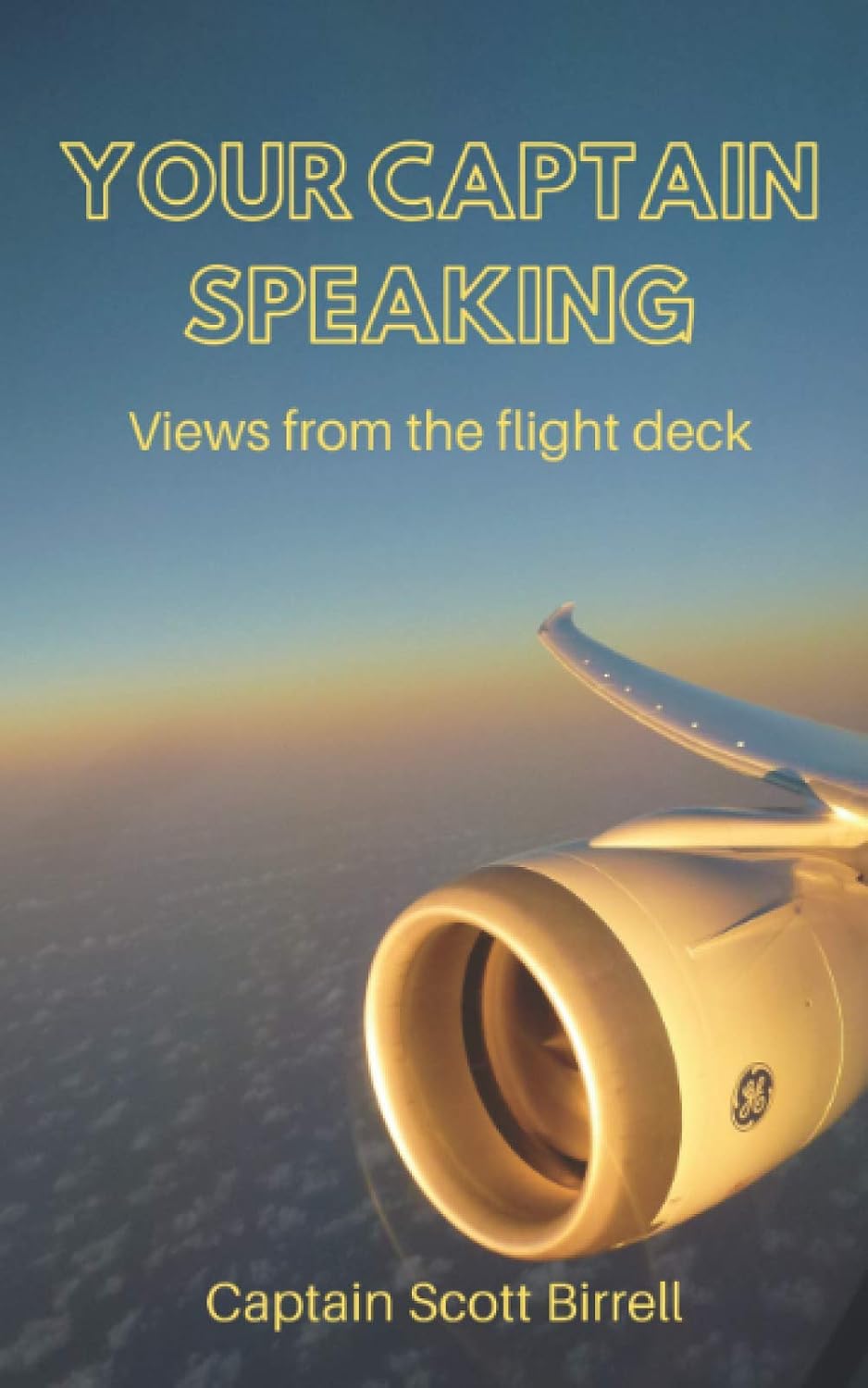 Your Captain Speaking: Views from the flight deck: Birrell, Scott ...