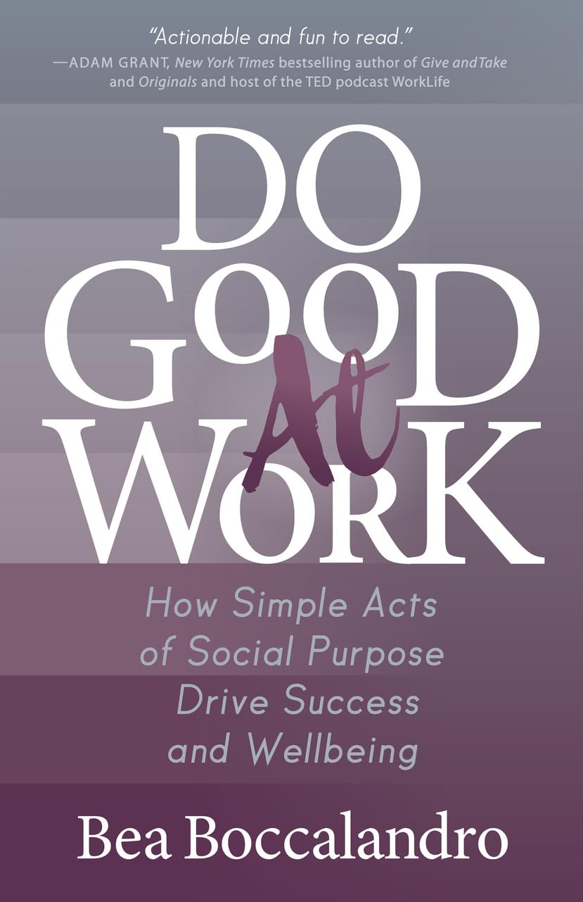Do Good At Work: How Simple Acts of Social Purpose Drive Success and ...