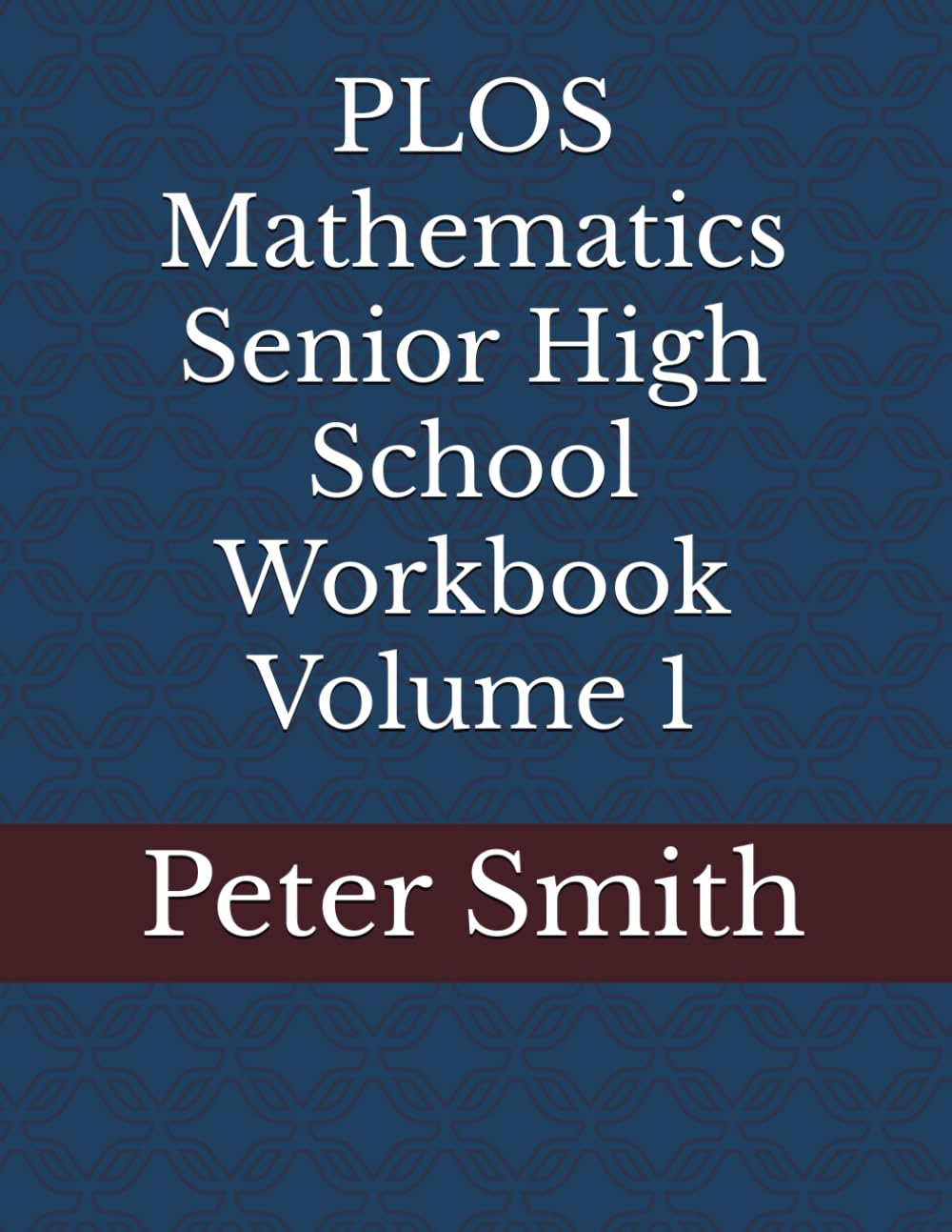 PLOS Mathematics Senior High School Workbook Volume 1: Smith, Peter ...