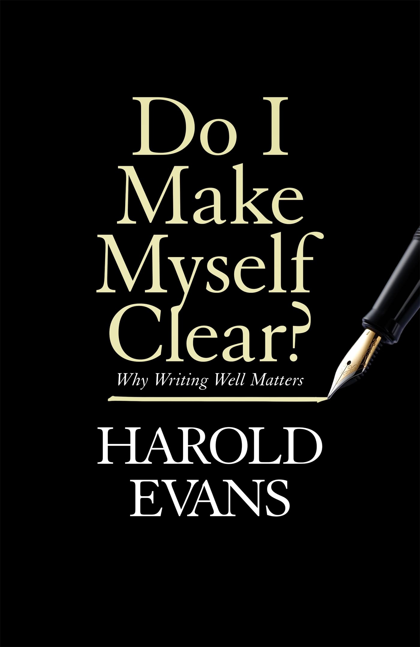Do I Make Myself Clear?: Why Writing Well Matters : Evans, Harold ...