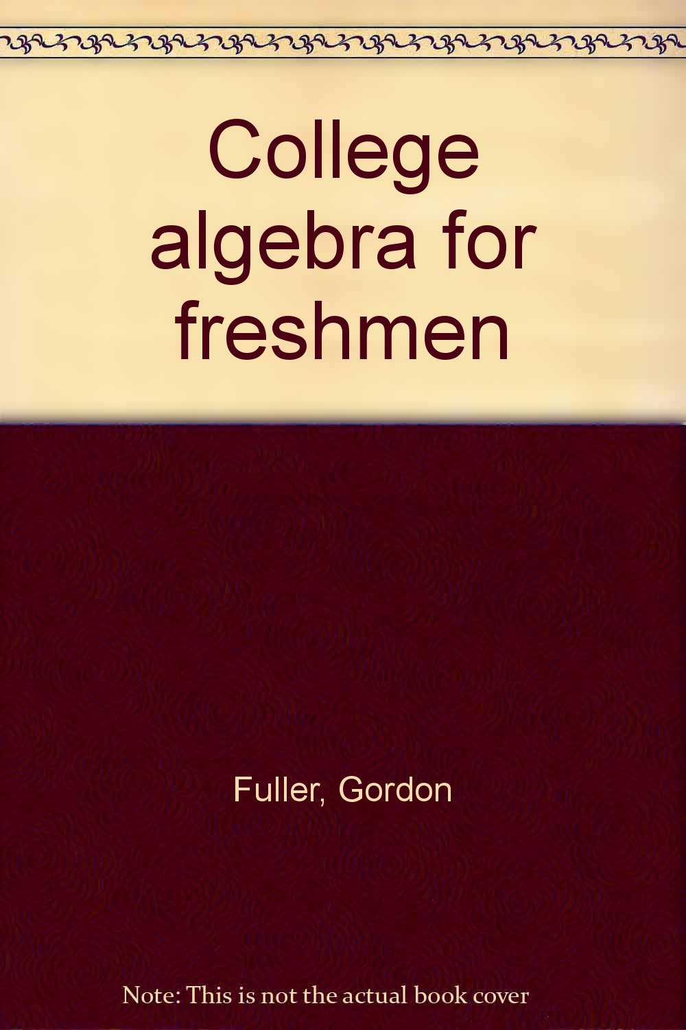 College algebra for freshmen: Fuller, Gordon: Amazon.com: Books