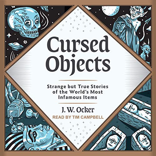 Cursed Objects: Strange but True Stories of the World's Most Infamous ...