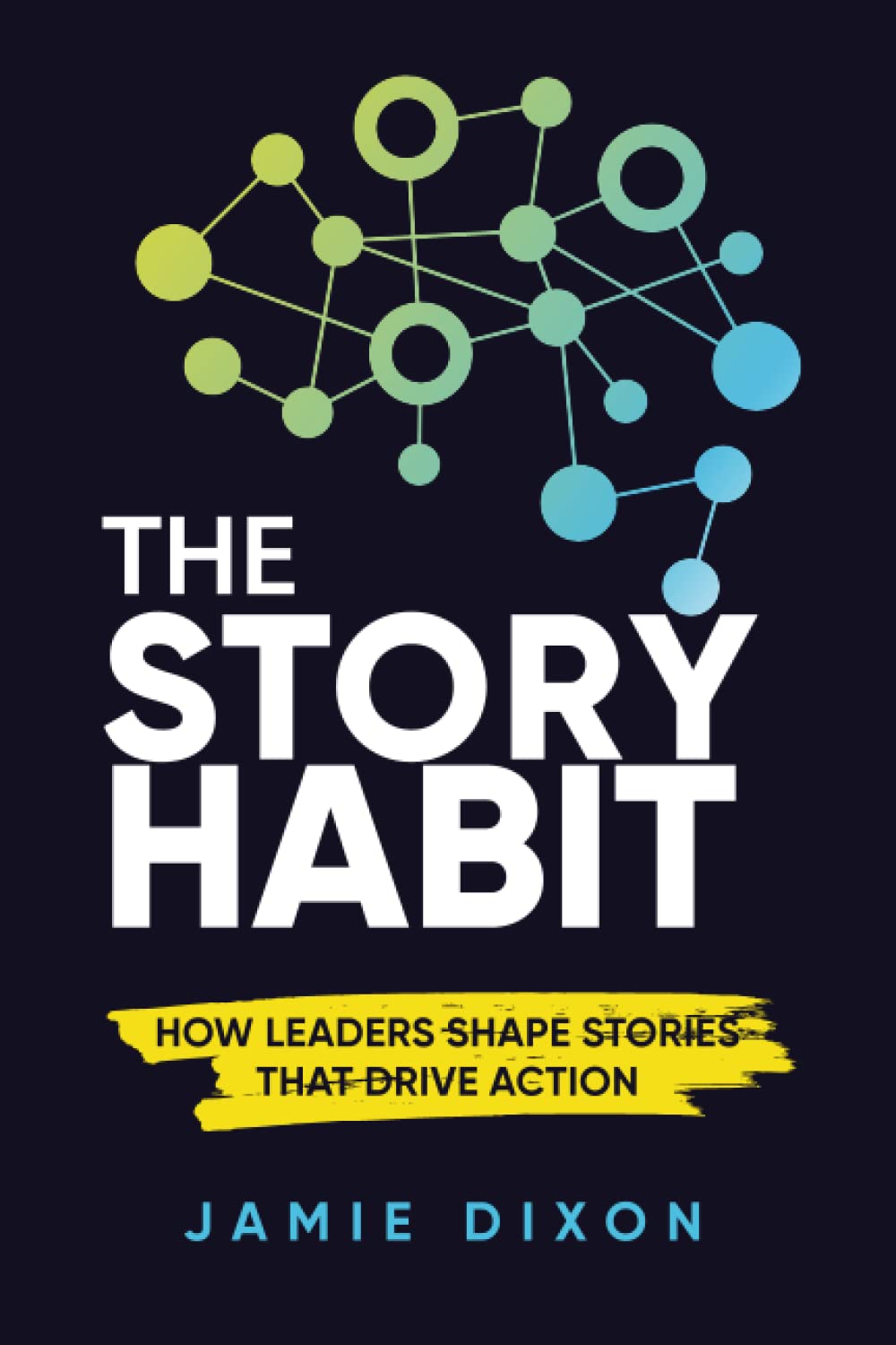 The Story Habit: How Leaders Shape Stories That Drive Action: Amazon.co ...