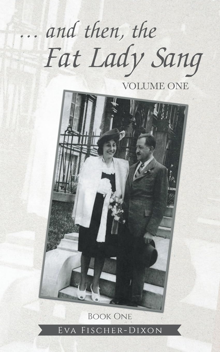 and then, the Fat Lady Sang: VOLUME ONE Book One: Fischer-Dixon, Eva ...