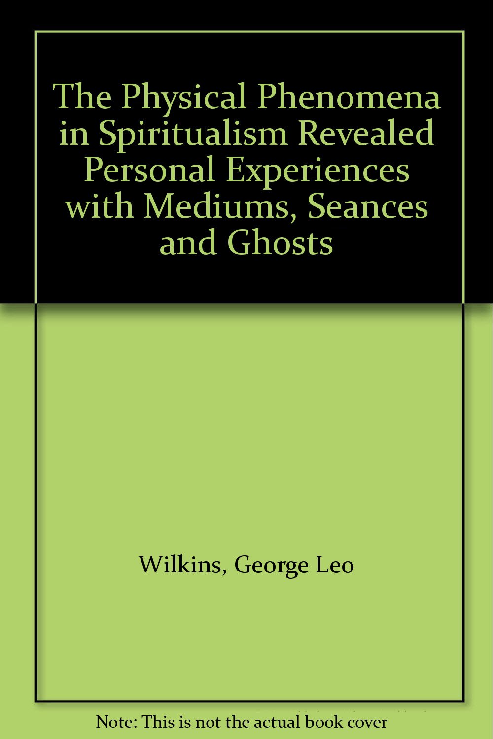 The Physical Phenomena in Spiritualism Revealed Personal Experiences ...