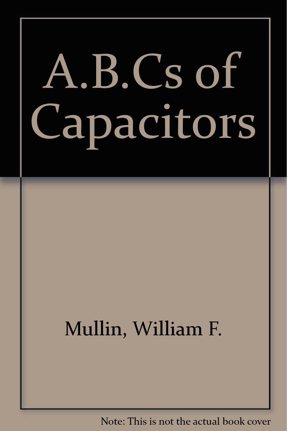 ABC's of capacitors,: Mullin, William F: 9780672208492: Amazon.com: Books