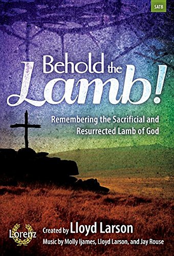 Behold The Lamb Remembering The Sacrificial And Resurrected Lamb Of