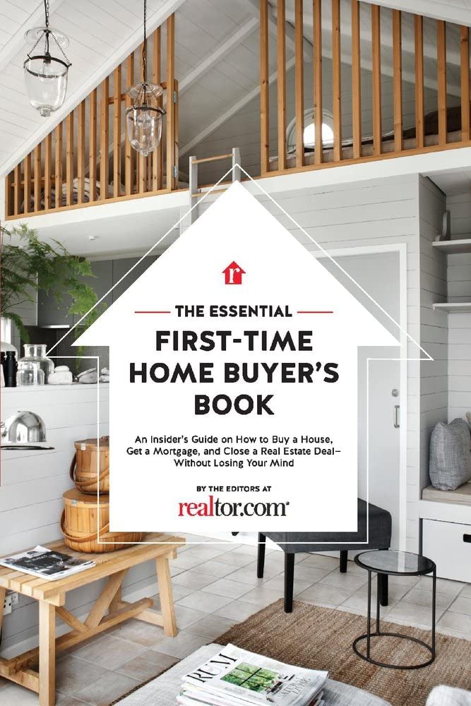 The Essential First-Time Home Buyer's Book: How to Buy a House, Get a ...