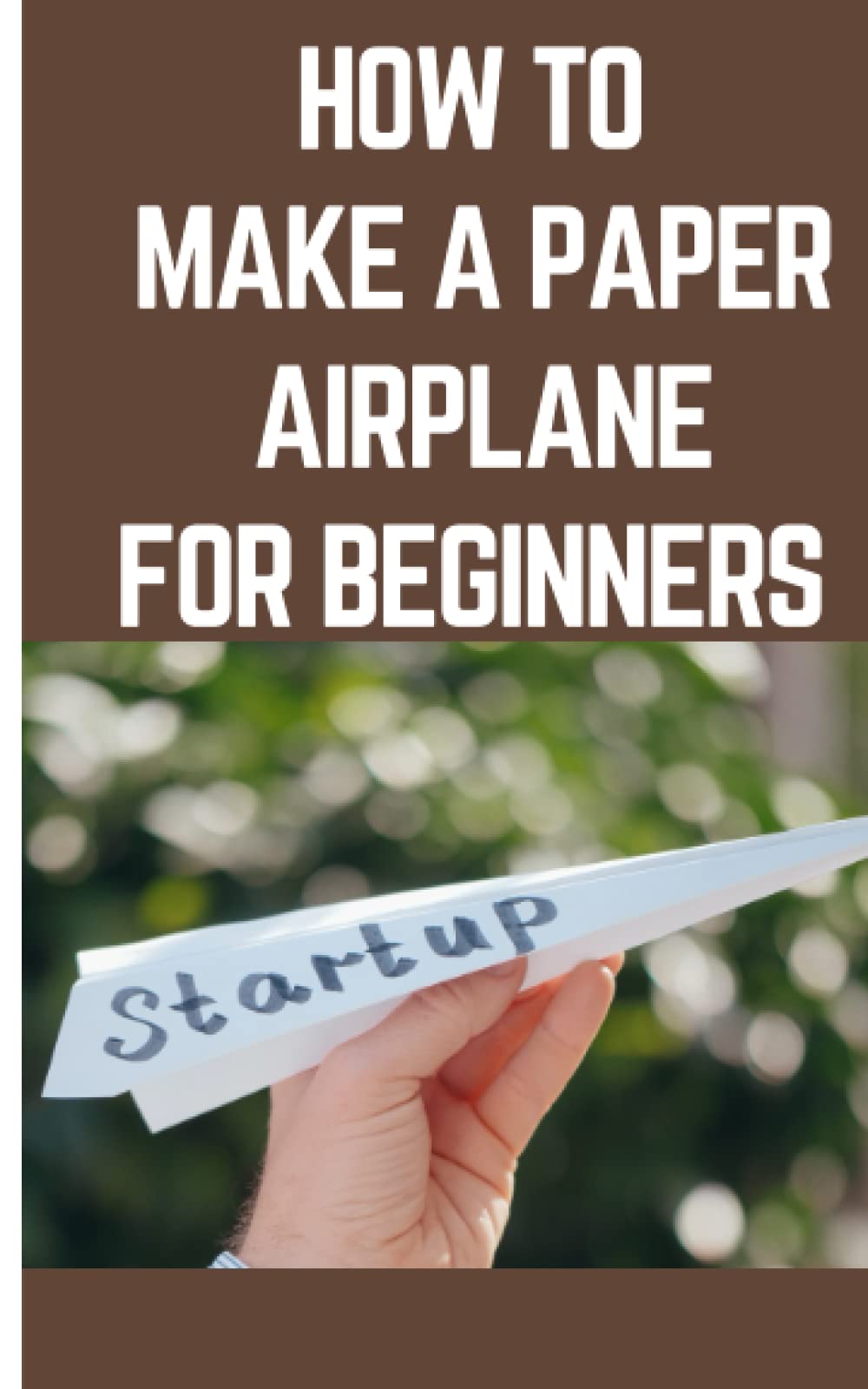 HOW TO MAKE A PAPER AIRPLANE FOR BEGINNERS: Step By Step Instructions ...