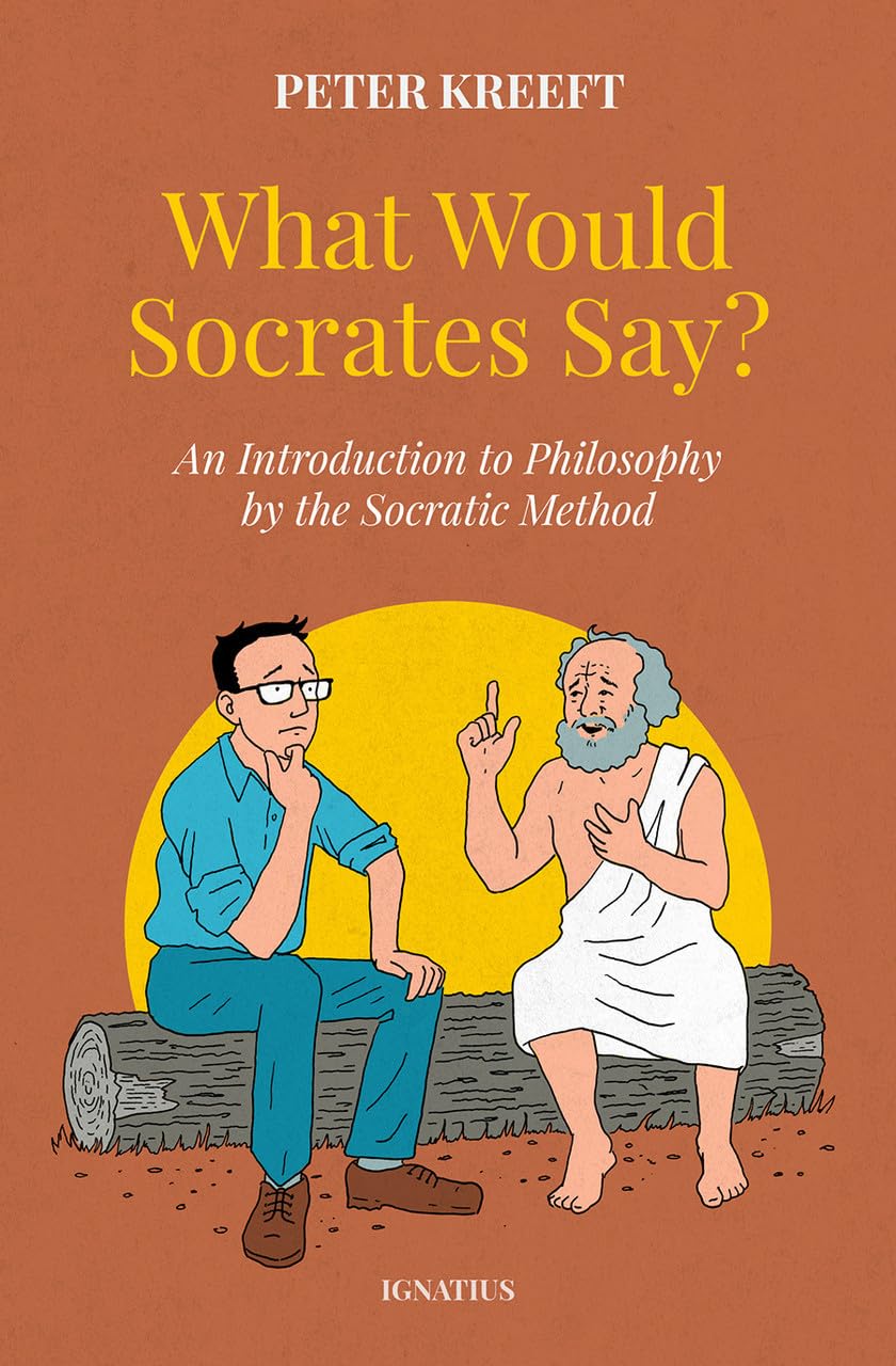 What Would Socrates Say?: An Introduction to Philosophy by the Socratic ...