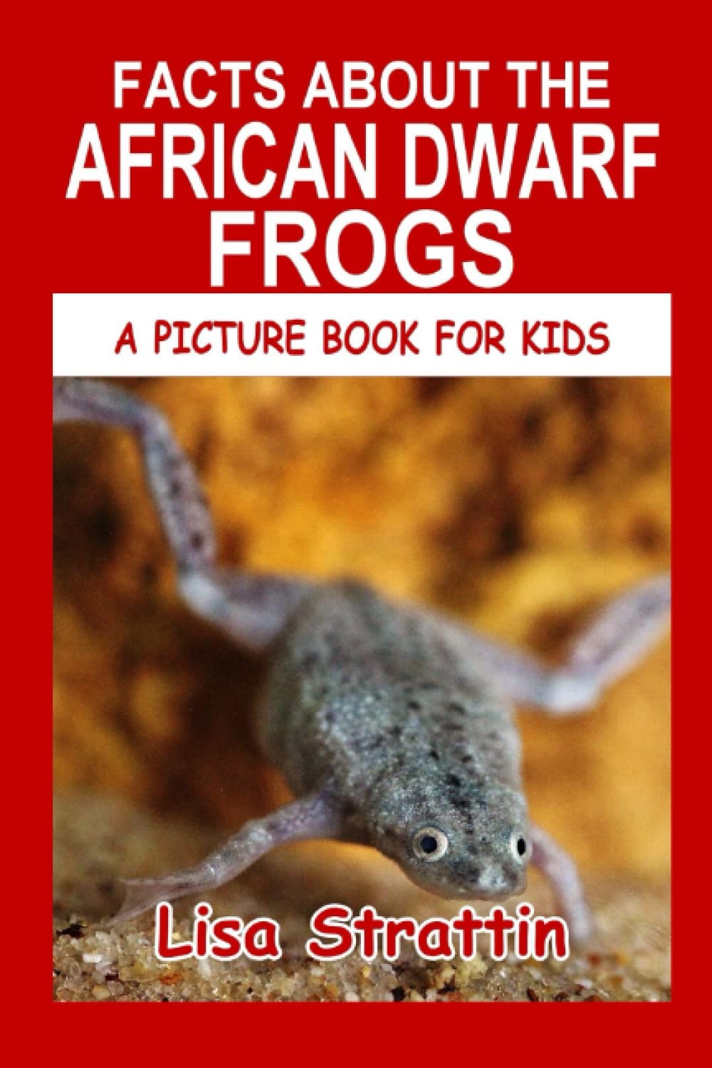 Facts About The African Dwarf Frogs (A Picture Book For Kids): Strattin ...