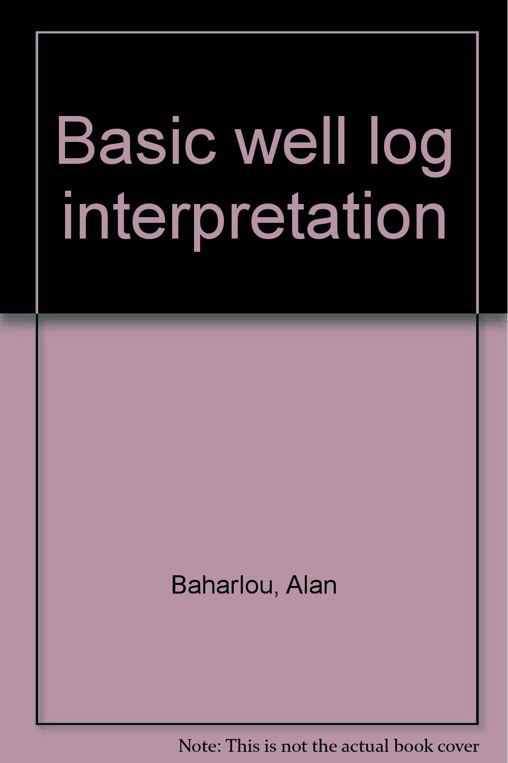Basic well log interpretation: Baharlou, Alan: Amazon.com: Books