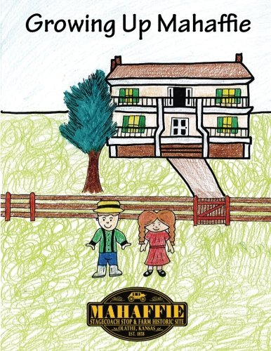 Growing Up Mahaffie: Mahaffie Stagecoach Stop and Farm: 9781518811425 ...