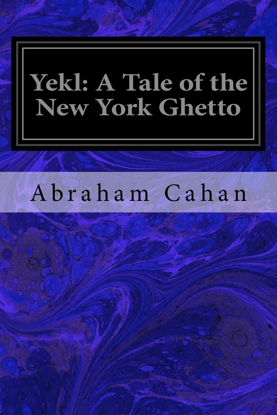 Yekl: A Tale of the New York Ghetto: Cahan, Abraham: 9781719172103 ...