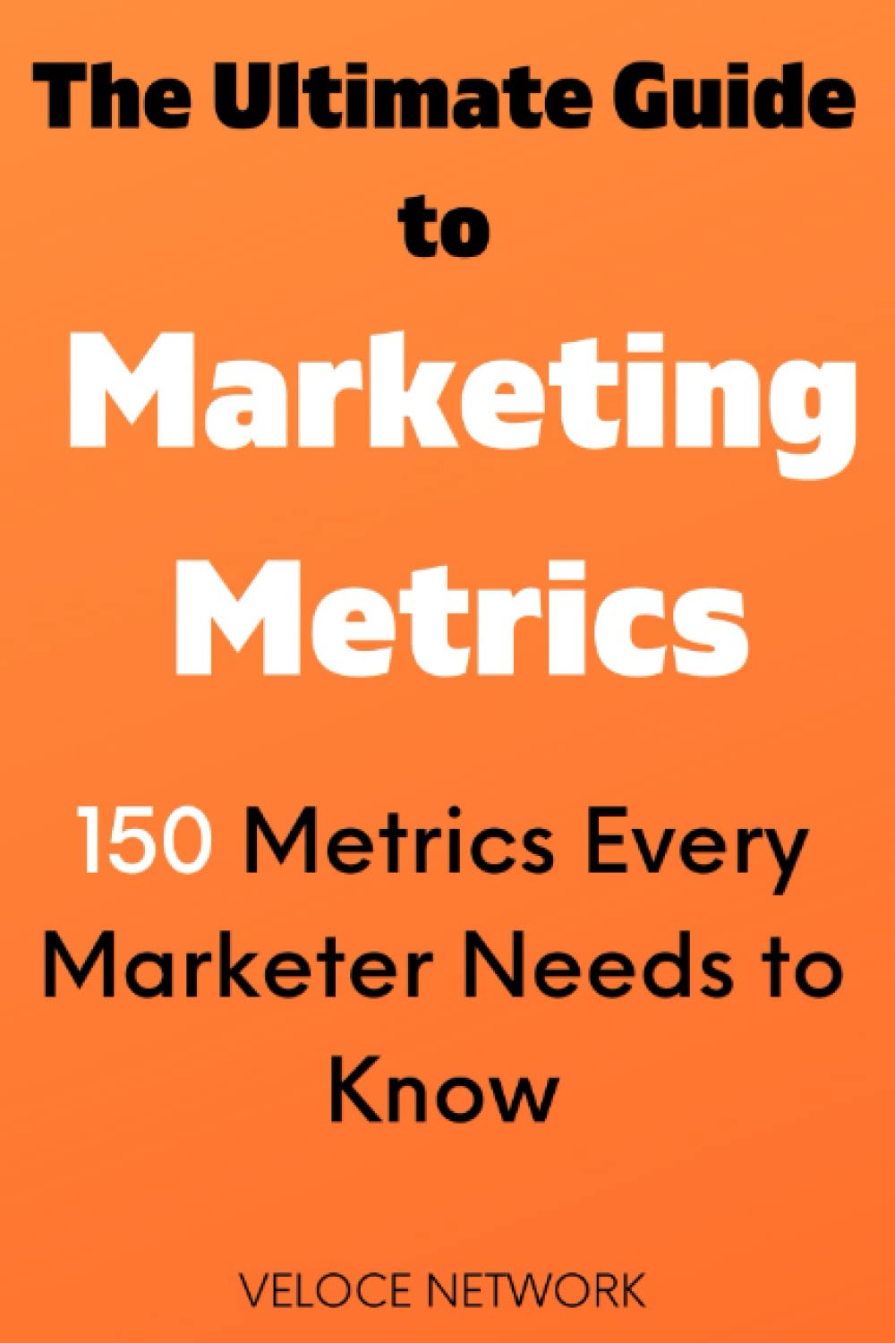 The Ultimate Guide to Marketing Metrics: 150 Metrics Every Marketer ...