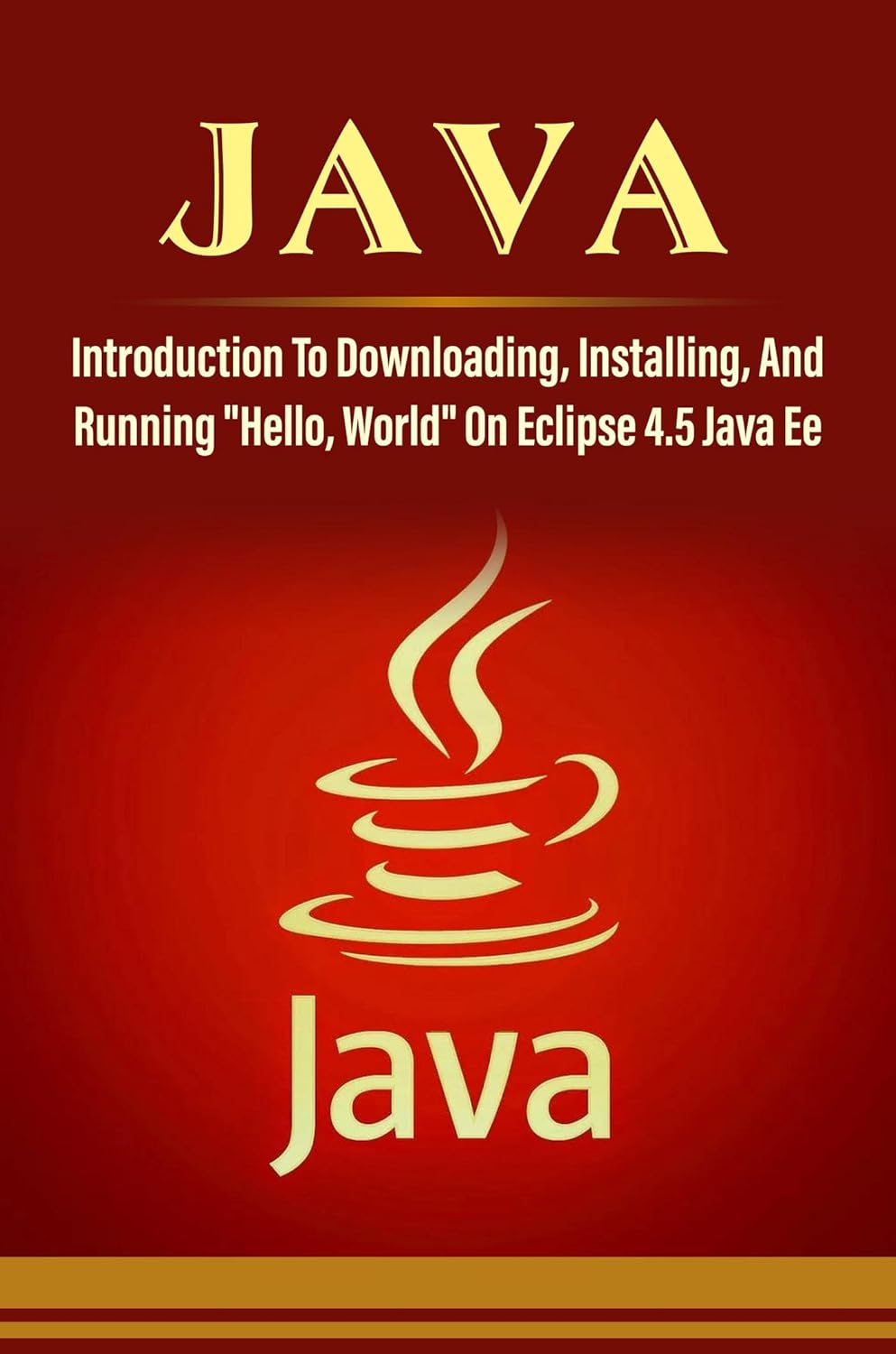 Amazon.com: Java: Introduction To Downloading, Installing, And Running "Hello, World" On Eclipse ...