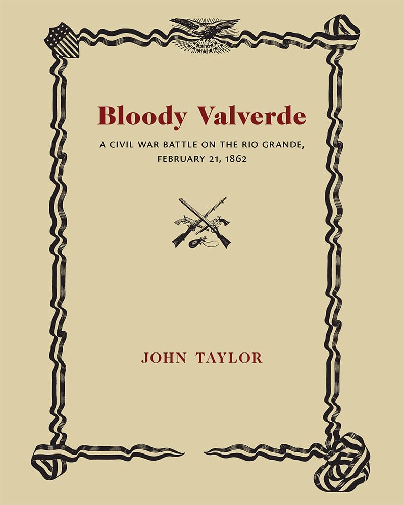 Bloody Valverde: A Civil War Battle on the Rio Grande, February 21 ...