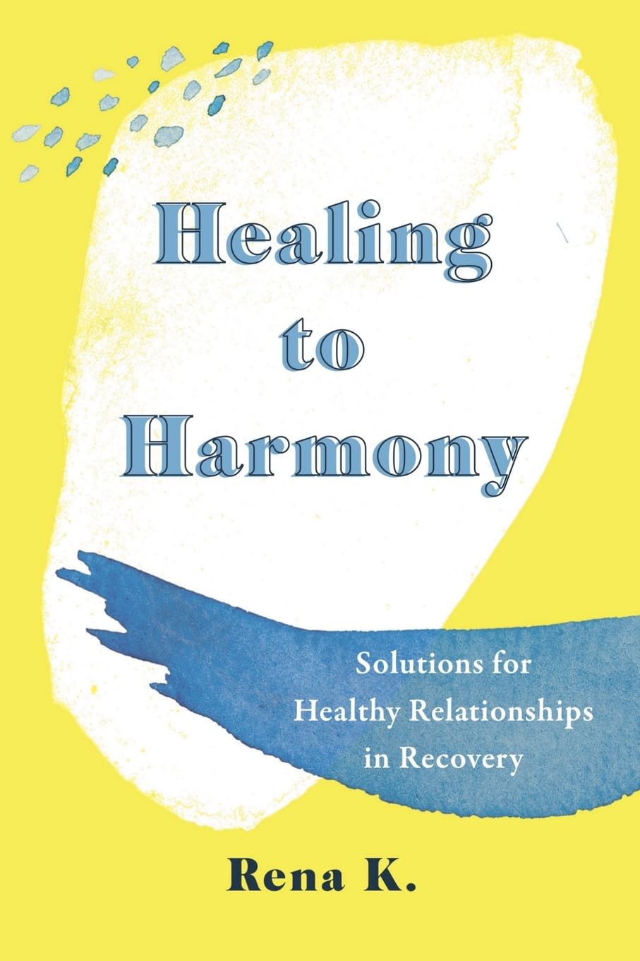 Healing to Harmony: Solutions for Healthy Relationships in Recovery: K, Rena: 9798990330009 ...