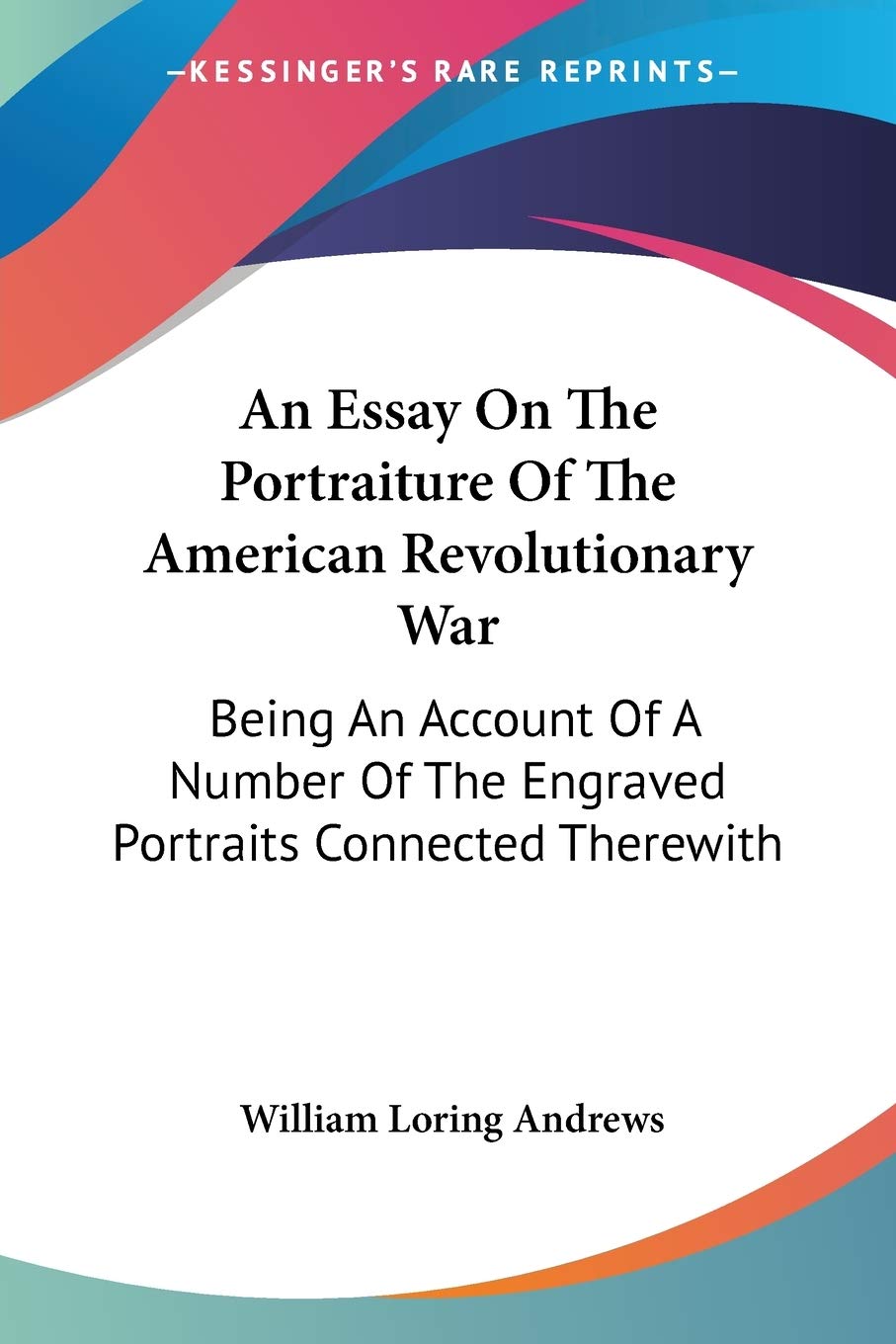 An Essay On The Portraiture Of The American Revolutionary War: Being an ...
