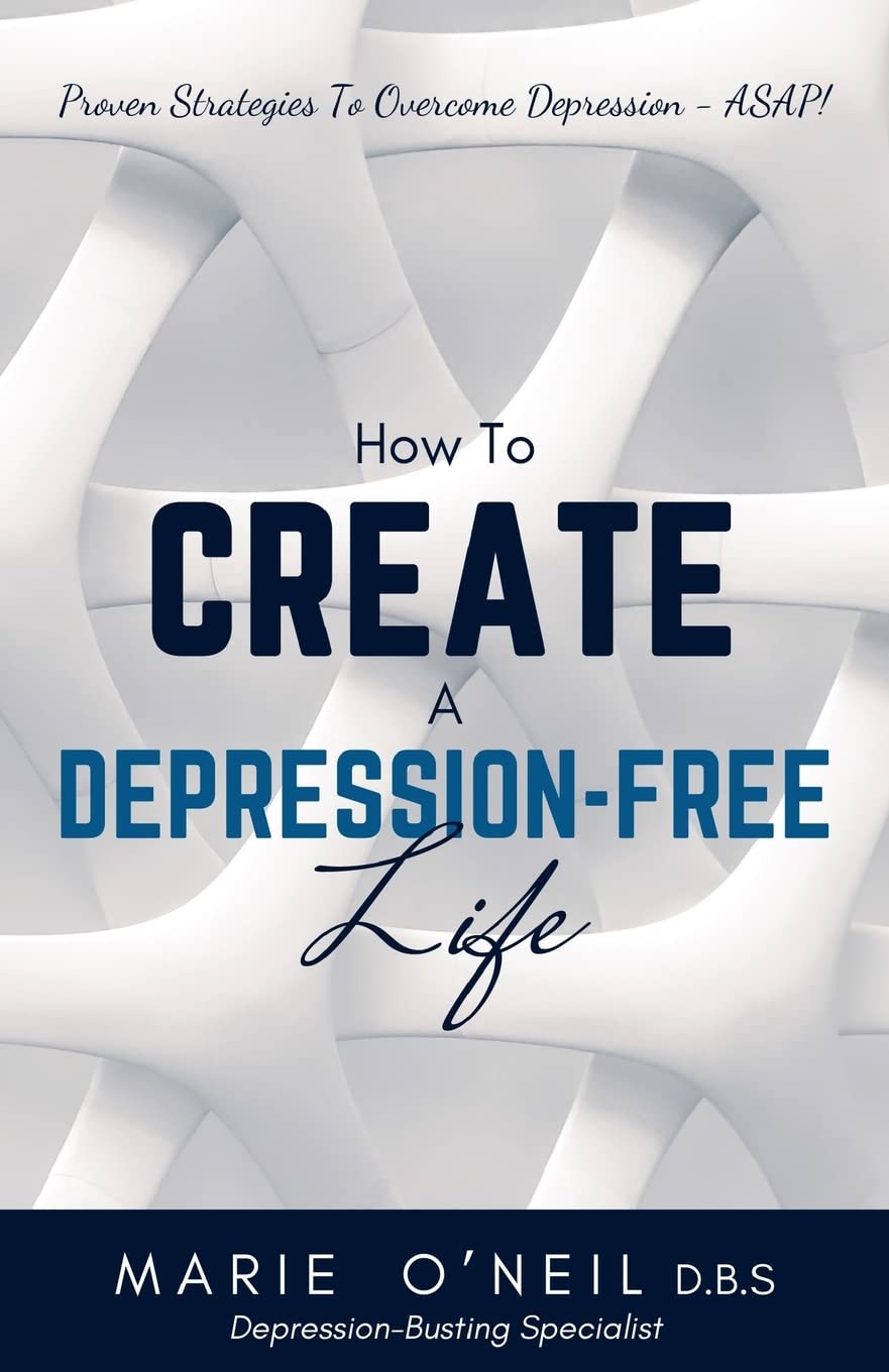 How To Create A Depression-Free Life: Proven Strategies To Overcome ...